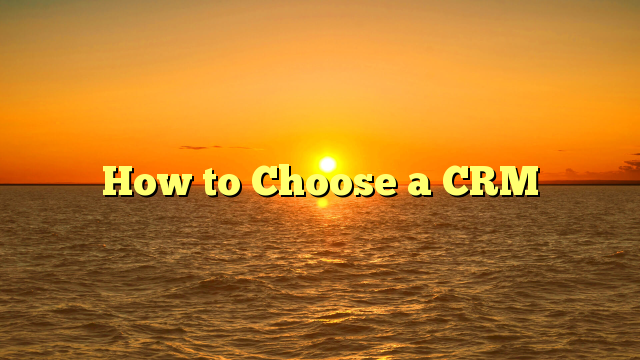 How to Choose a CRM - Real Estate Lead Generation Strategies