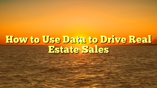 How to Use Data to Drive Real Estate Sales - Real Estate Lead ...